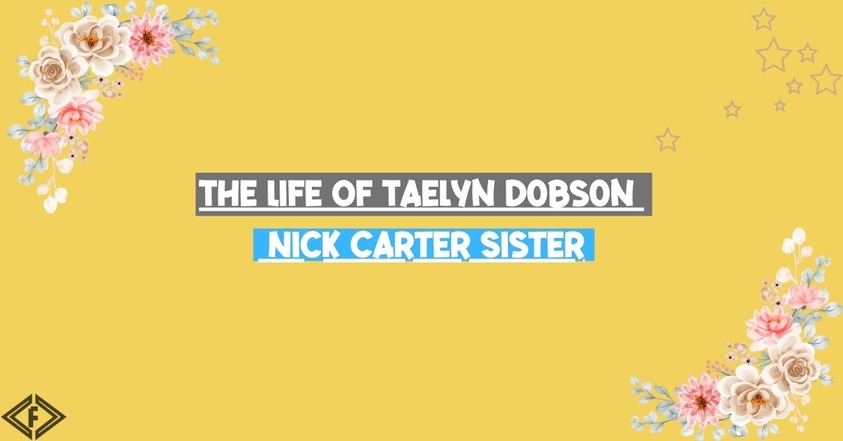 The Life Of Taelyn Dobson | Nick Carter Sister - Amusing Fact